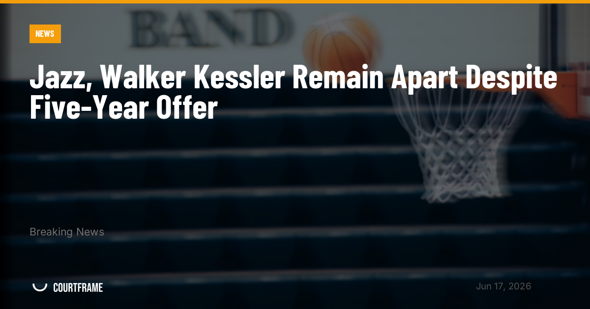 Jazz, Walker Kessler Apart Despite $140M Offer | CourtFrame